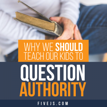 Why We Should Teach Our Kids to Question Authority - Five J's Homeschool